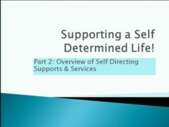 Supporting a Self Determined Life! Part 2: Overview of Self Directing ...
